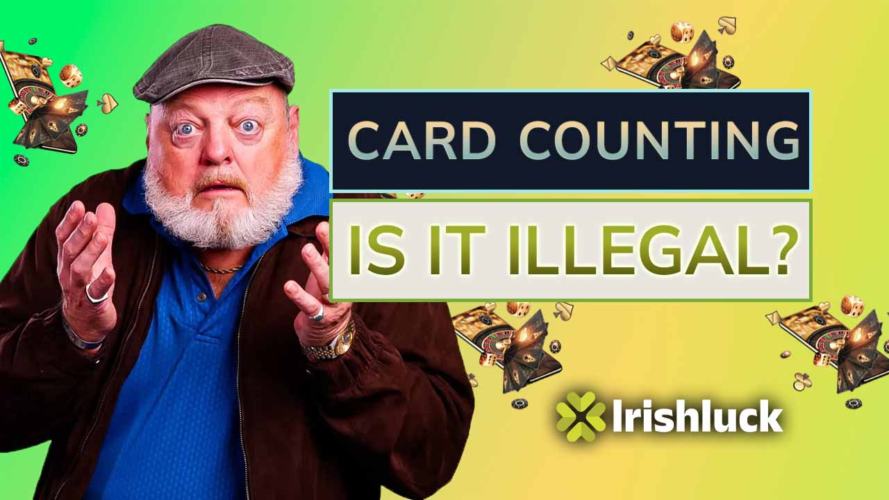 Why Is Card Counting Illegal At Casinos in Ireland?