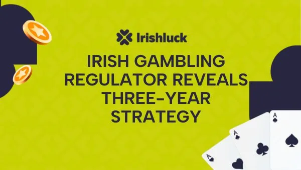 Irish Gambling Regulator Reveals A Three-Year Strategy